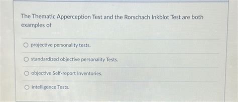 The Thematic Apperception Test And The Rorschach Inkblot Test Are Both Examples Of Projective