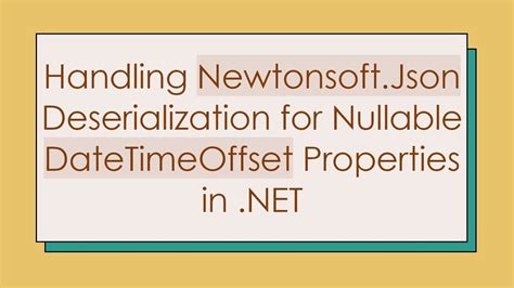 Handling Newtonsoftjson Deserialization For Nullable Datetimeoffset