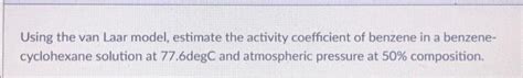 Solved Using The Van Laar Model Estimate The Activity