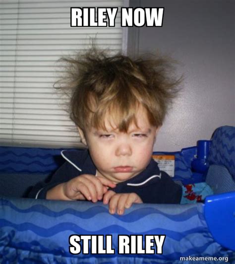 Riley Now Still Riley Monday Mornings Meme Generator
