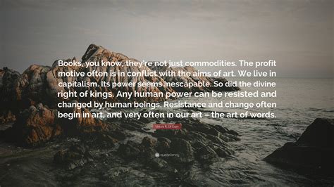 Ursula K Le Guin Quote “books You Know Theyre Not Just Commodities