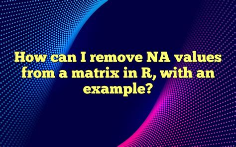 How Can I Remove Na Values From A Matrix In R With An Example