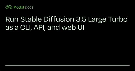 Run Stable Diffusion 3.5 Large Turbo as a CLI, API, and web UI | Modal Docs
