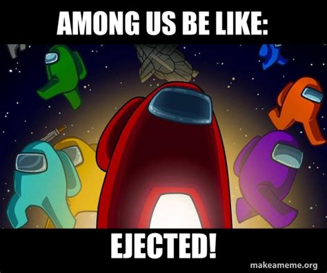 Among Us Be Like Ejected Among Us Meme Generator