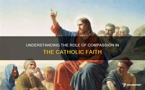 Understanding The Role Of Compassion In The Catholic Faith Shunspirit
