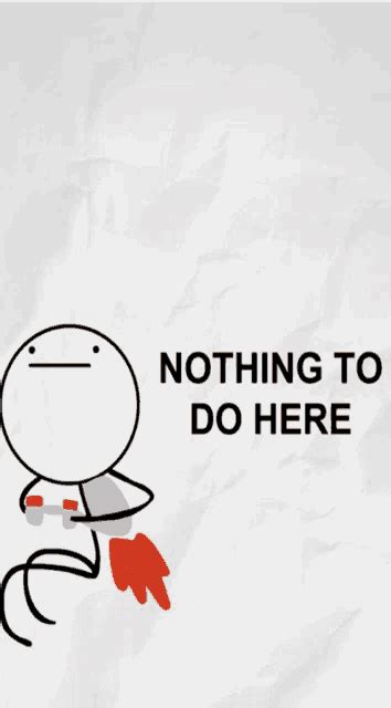 Nothing To Do Here Meme Yarn Back Here At Home Theres Nothing To Do