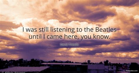 I Was Still Listening To The Beatles Until I David Thewlis