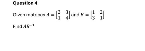 question 4 given matrices aleftbeginarrayll2 3 1 4endarrayright and