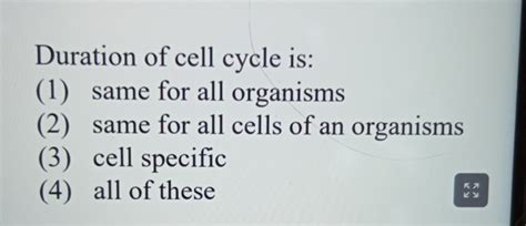 Duration Of Cell Cycle Is 1 Same For All Organisms 2 Same For All Ce