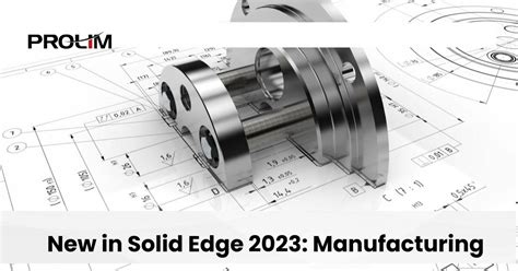 New In Solid Edge 2023 Manufacturing Prolim