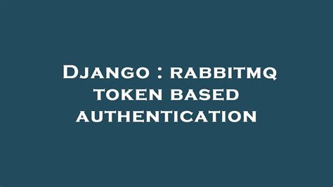 Django Rabbitmq Token Based Authentication YouTube