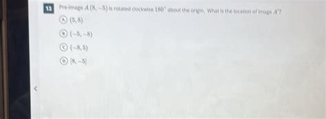 Solved 13 Pre Image A8 5 Is Rotated Clockwise 180° About The Origin What Is The Location Of