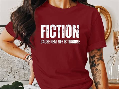 Fiction T Shirt Real Life Is Terrible Tee Sarcastic Quote Top Author