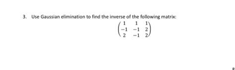 Solved Use Gaussian Elimination To Find The Inverse Of Chegg