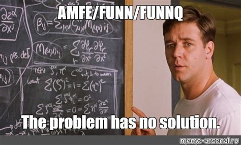 Meme Amfefunnfunnq The Problem Has No Solution All Templates Meme
