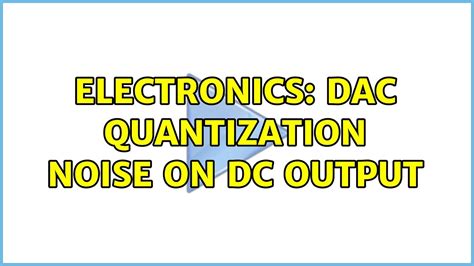 Electronics Dac Quantization Noise On Dc Output Youtube
