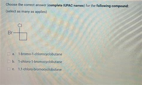 Choose the correct answer (complete IUPAC names) for the following compou..