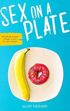Sex On A Plate 49 Sinfully Simple Recipes That Will Save Your Relationship Kindle Edition By