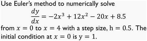 Use Eulers Method To Numerically Solve Dy Zx3 12x2 L 20x 85 Dx From X 0 To X 4 With A Step Size