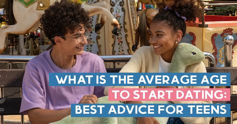 What Is The Average Age To Start Dating Best Advice For Teens