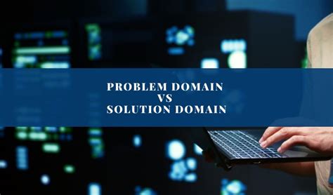 Problem Domain Vs Solution Domain