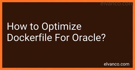 How To Optimize Dockerfile For Oracle In 2025