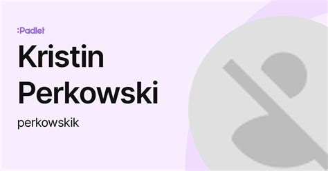Kristin Perkowski Perkowskik Profile Padlet