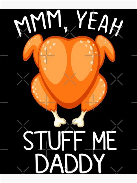 Mmm Yeah Stuff Me Daddy Funny Thanksgiving Roasted Turkey Poster For Sale By Creativy Redbubble