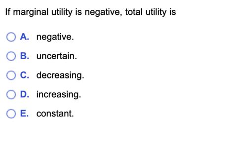 Solved If Marginal Utility Is Negative Total Utility Isa