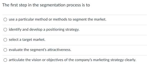 solved the first step in the segmentation process is to use
