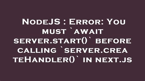 NodeJS Error You Must Await Server Start Before Calling Server CreateHandler In Next