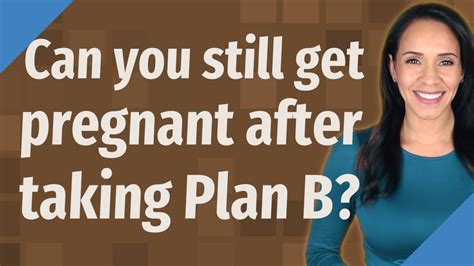 Can You Still Get Pregnant After Taking Plan B Youtube