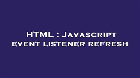 Html Javascript Event Listener Refresh Youtube