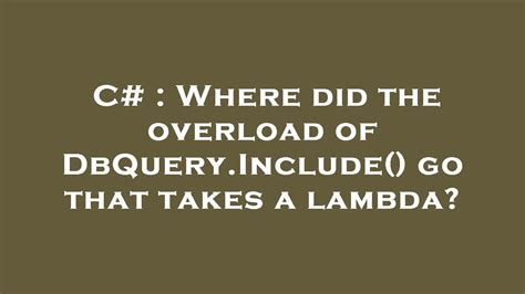 C Where Did The Overload Of Dbqueryinclude Go That Takes A Lambda Youtube