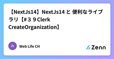 【nextjs14】nextjs14 と 便利なライブラリ【 39clerk Createorganization】