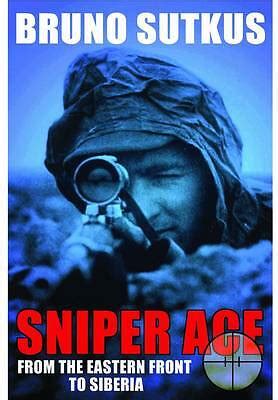 Sniper Ace From The Eastern Front To Siberia By Bruno Sutkus