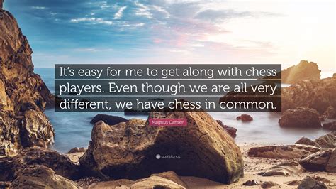 Magnus Carlsen Quote “its Easy For Me To Get Along With Chess Players