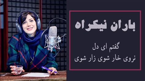 باران نیکراه گفتم ای دل نروی خار شوی، زار شوی بر سر آن دارشوی، بی بر و بی بار شوی Baran