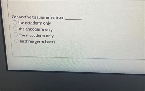 Solved Connective Tissues Arise Fromthe Ectoderm Onlythe