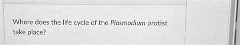 Solved Where Does The Life Cycle Of The Plasmodium Protist
