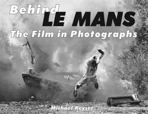 Behind Le Mans The Film In Photographs By Michael Keyser Hardcover