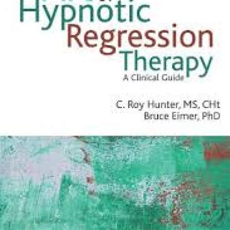 The Art Of Hypnotic Regression Therapy By C Roy Hunter The