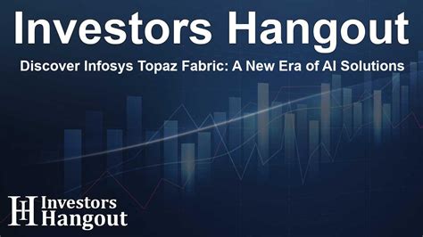 Discover Infosys Topaz Fabric A New Era Of Ai Solutions Investors