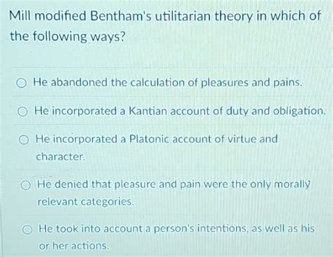 Mill Modified Benthams Utilitarian Theory In Which Of The Following