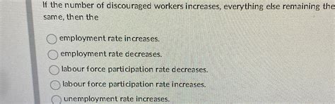 Solved If The Number Of Discouraged Workers Increases