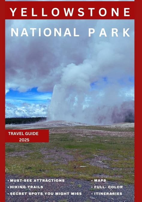Yellowstone National Park Travel Guide 2025 Must See Attractions