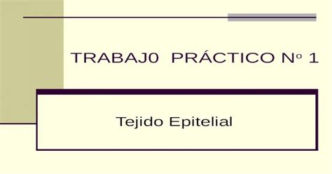 Trabaj0 PrÁctico N O 1 Tejido Epitelial Introducción Es Un Tejido
