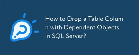 Sql Server에서 종속 개체가 있는 테이블 열을 삭제하는 방법은 무엇입니까 Mysql 튜토리얼 Phpcn