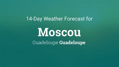 Moscou Guadeloupe Guadeloupe 14 Day Weather Forecast