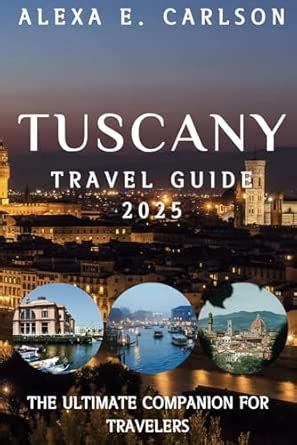 Tuscany Travel Guide 2025 The Ultimate Companion For Travelers E